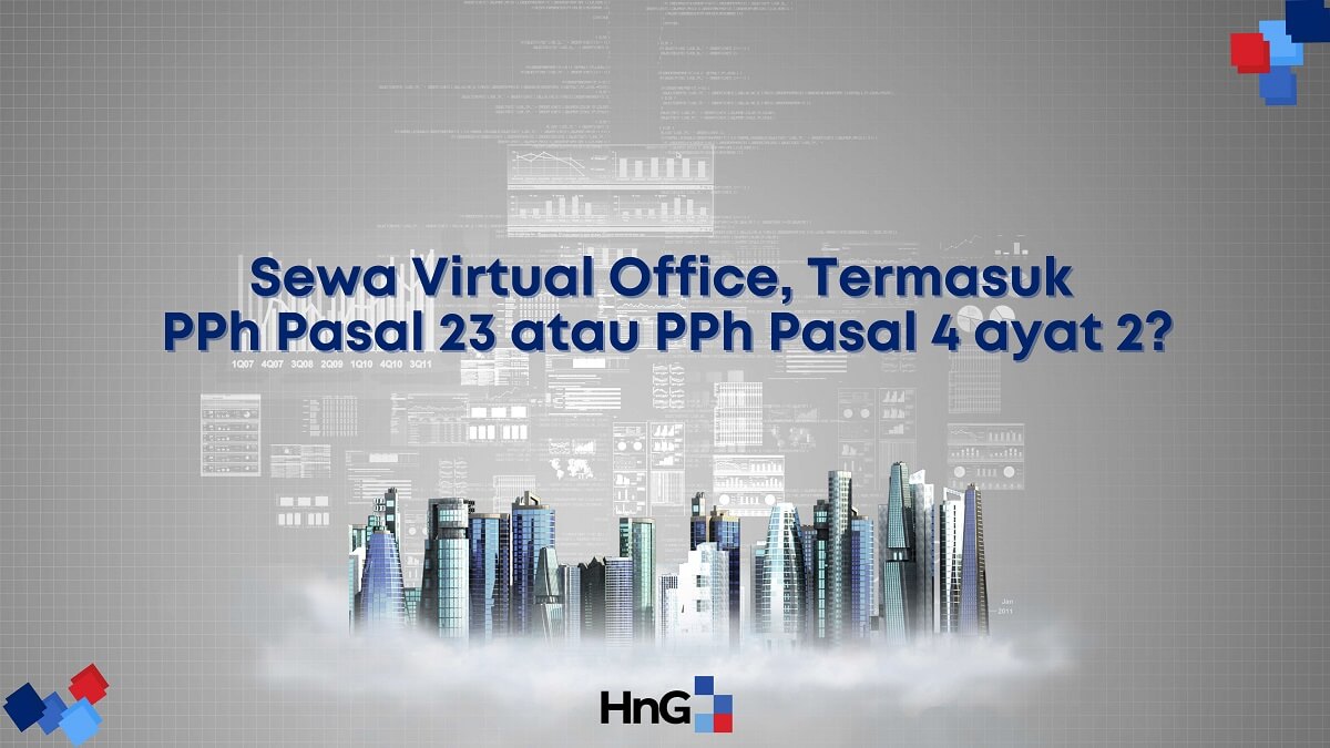 Sewa Virtual Office, Apakah Termasuk PPh Pasal 23 atau PPh Pasal 4 ayat 2? – HnG | Tax ...